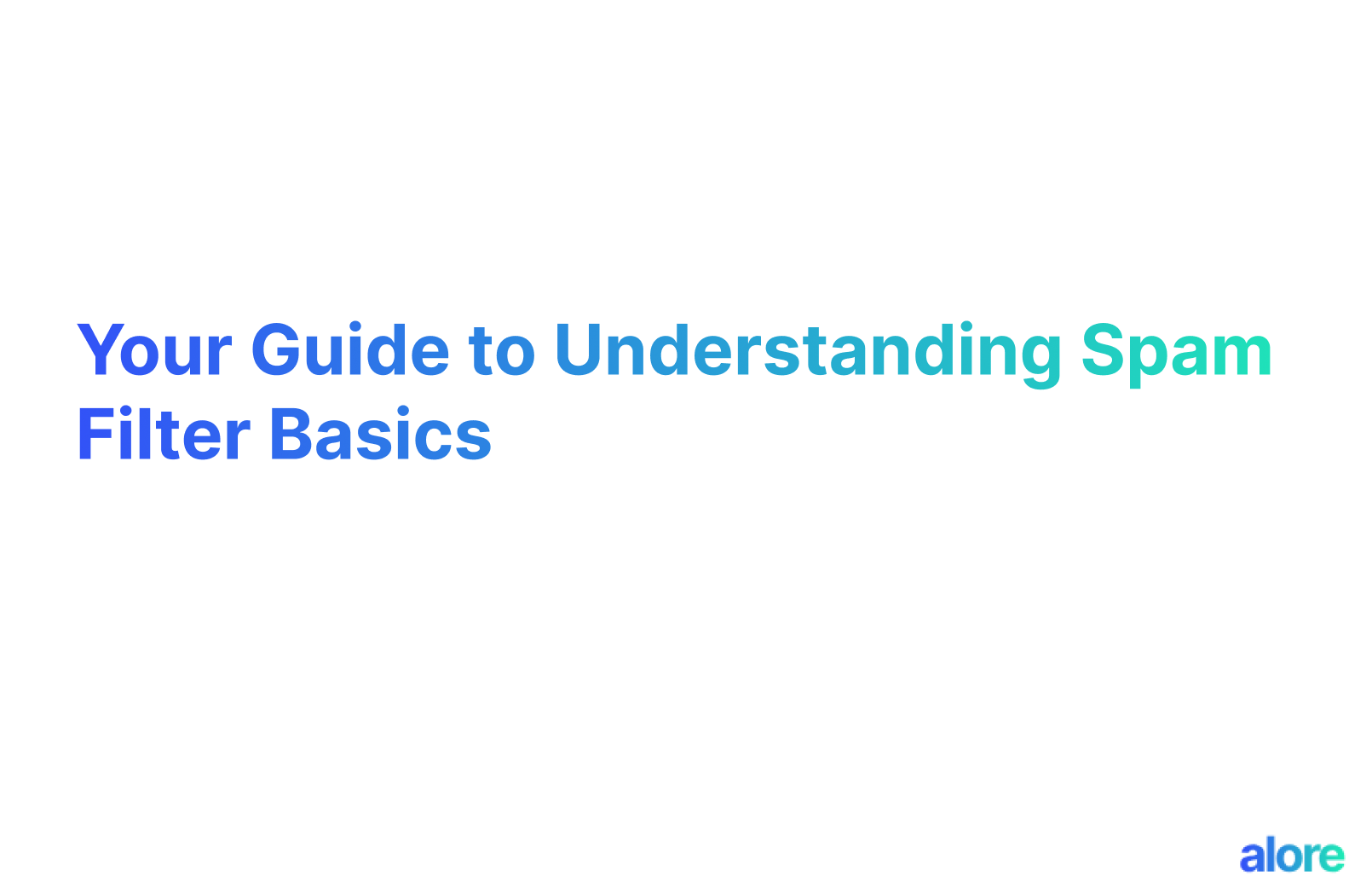 Your Guide to Understanding Spam Filter Basics | Alore